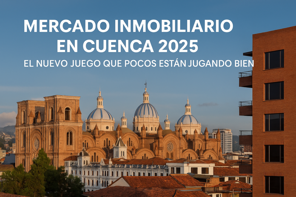 🏙️ Mercado Inmobiliario en Cuenca 2025: El Nuevo Juego que Pocos Están Jugando Bien